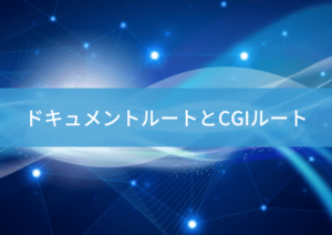 ドキュメントルートとCGIルート – ほのぼの万事屋 | Tech Popeye
