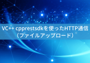 VC++ cpprestsdkを使ったHTTP通信（ファイルアップロード）- ほのぼの万事屋 | Tech Popeye